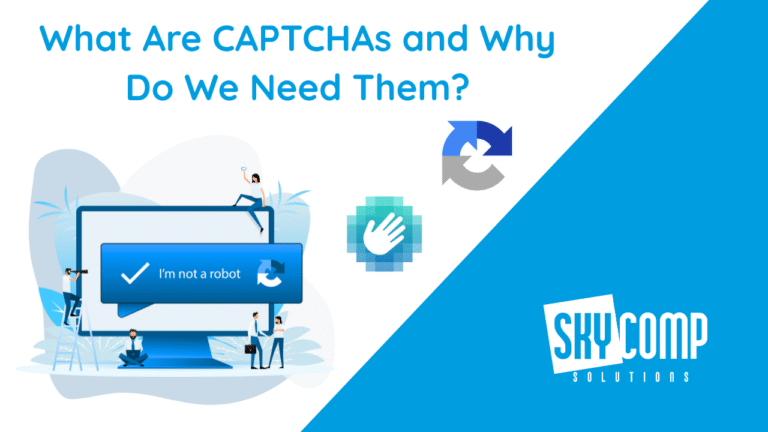 What Are CAPTCHAs and Why Do We Need Them? | Skycomp Solutions